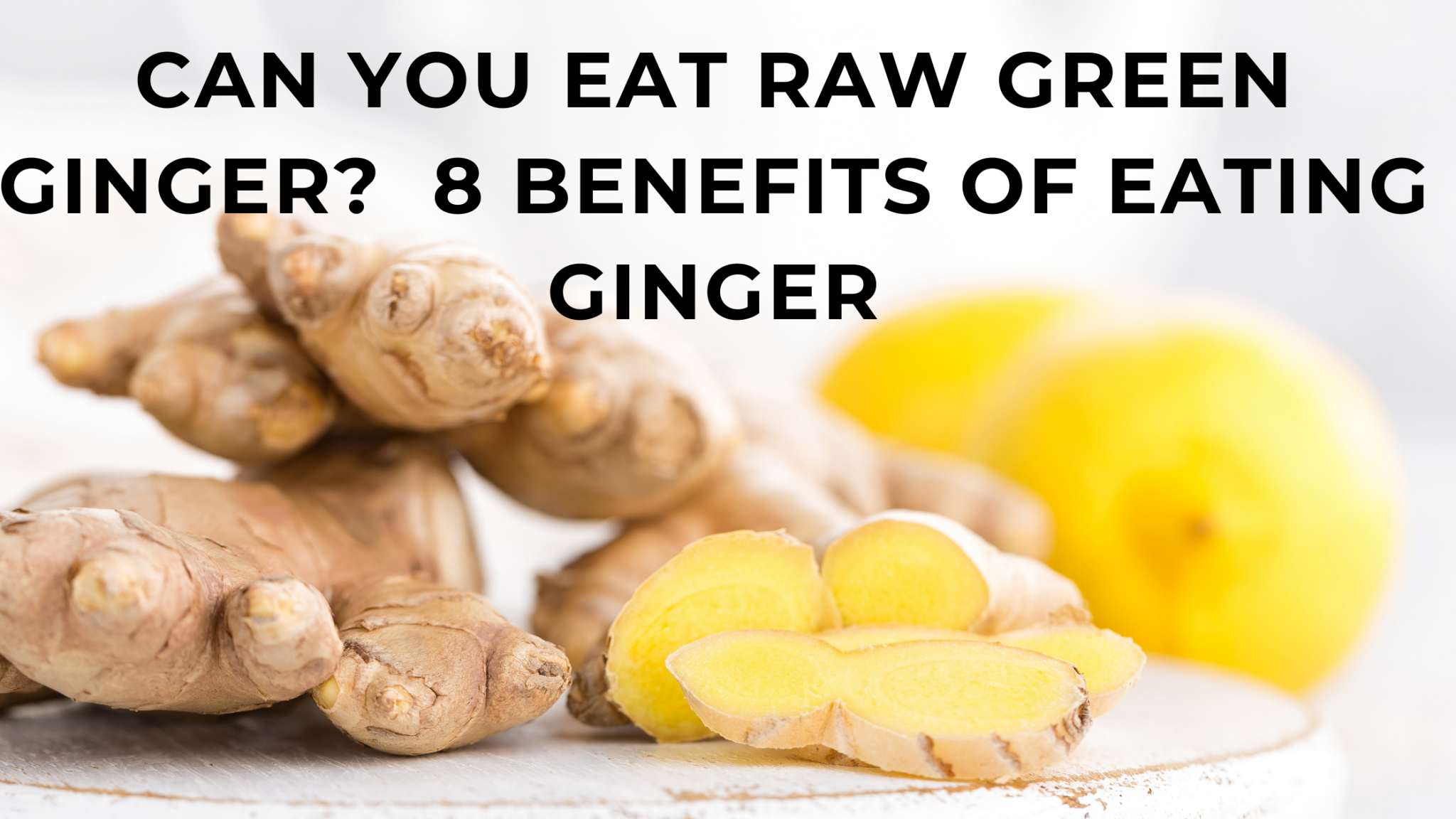 Can you eat raw ginger, 8 benefits of eating - FOODANDKITCHENAPPLIANCES